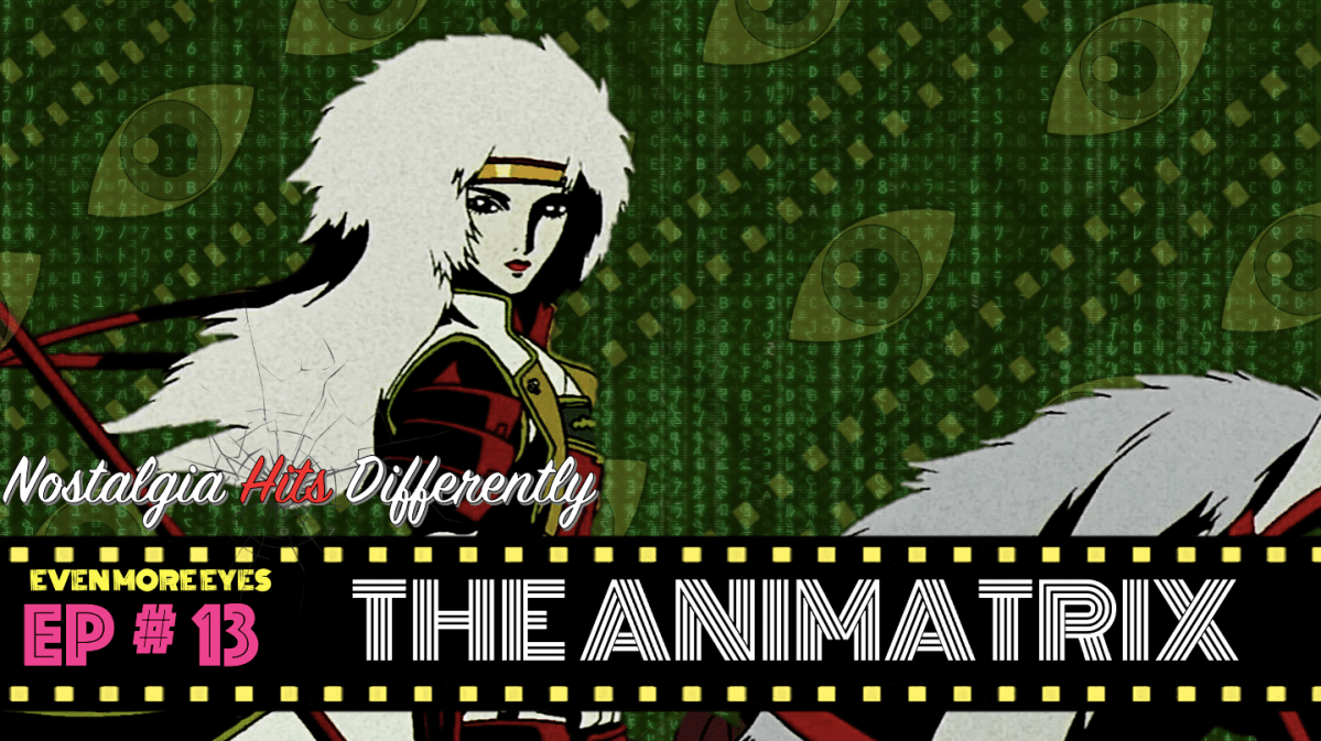 EVEN MORE EYES: Episode # 13- The Animatrix [Nostalgia Hits Differently ...