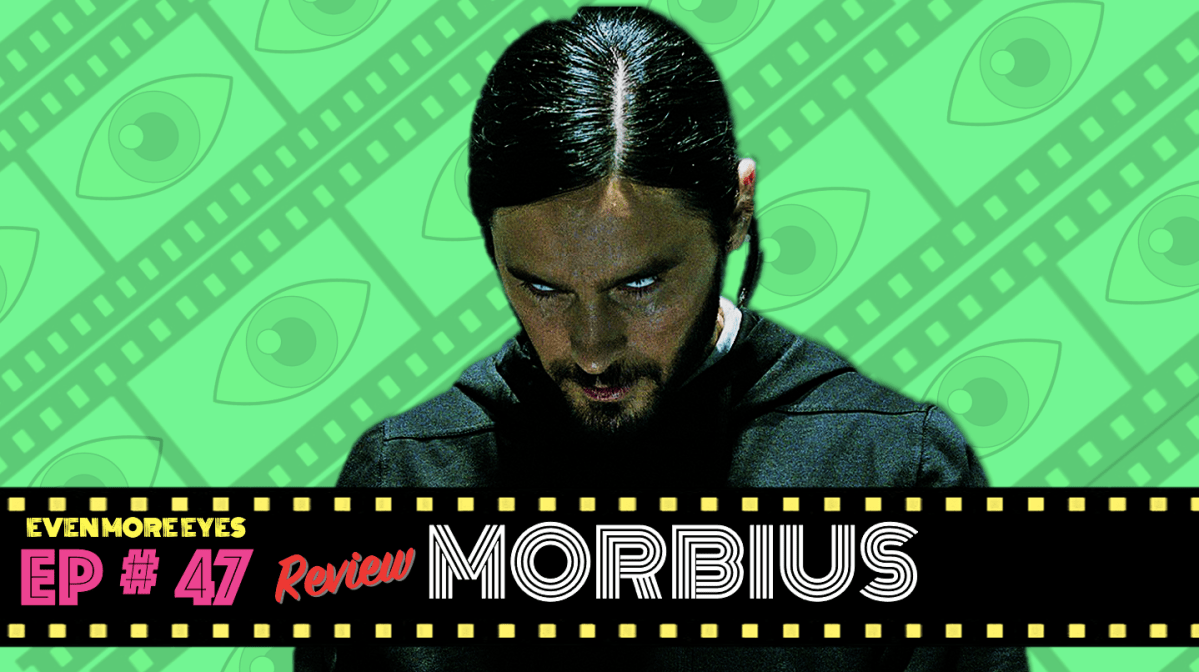 EVEN MORE EYES: Episode # 47 – Morbius [Review] – 4 Eyes on the Screen ...